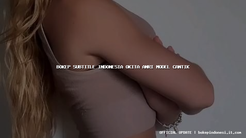 UPDATE: Link Bokep Subtitle Indonesia Okita Anri Model Cantik Full Durasi Update 2026 ...